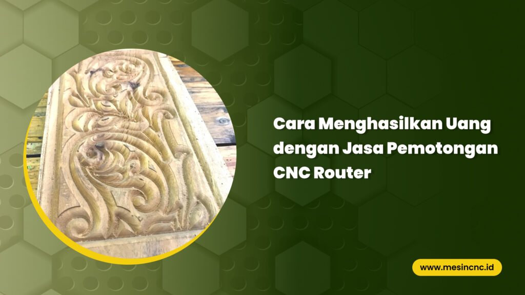 Cara Menghasilkan Uang Dengan Jasa Pemotongan Cnc Router 