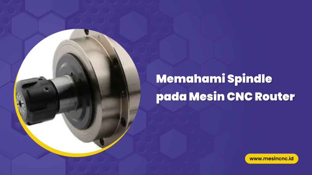 Memahami Spindle Pada Mesin CNC Router