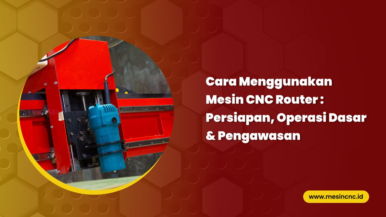 Cara Menggunakan Mesin CNC Router : Persiapan, Operasi Dasar & Pengawasan